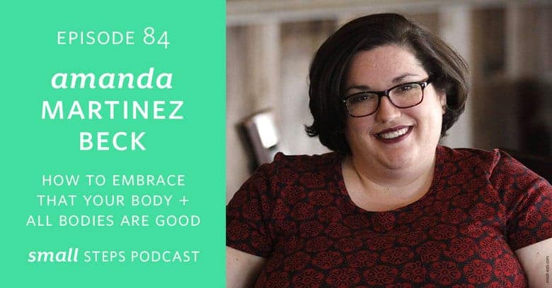 Small Steps Podcast #84: How to Embrace that Your Body + All Bodies are ...